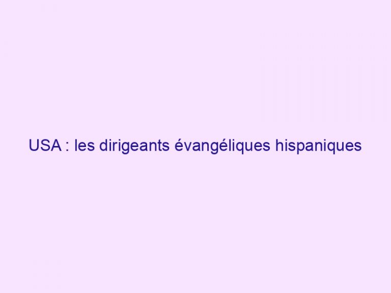 USA : les dirigeants évangéliques hispaniques exhortent les Latinos à ...